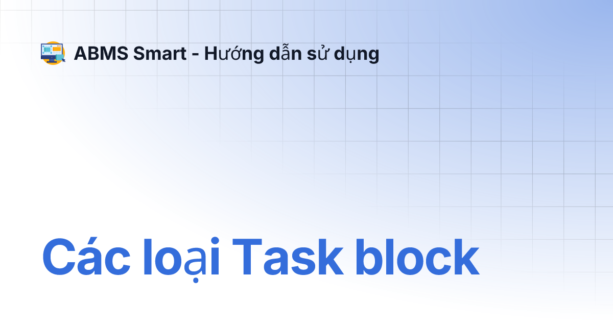 Các loại Task block | ABMS Smart - Hướng dẫn sử dụng